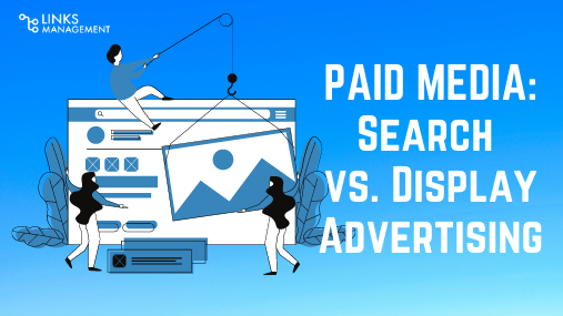 PAID MEDIA: Search vs. Display Advertising. Guide by LinksManagement